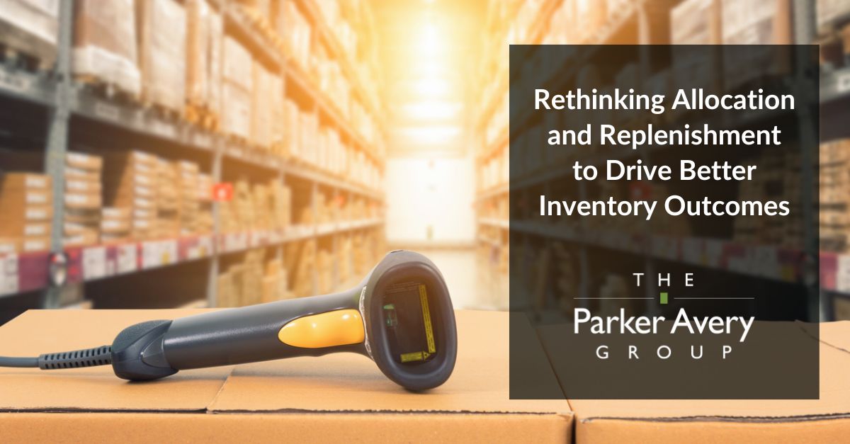 Rethinking Allocation and Replenishment to Drive Better Inventory Outcomes | Parker Avery