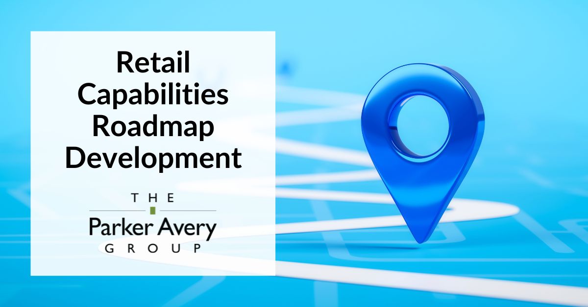 Retail Capabilities Roadmap Development | The Parker Avery Group